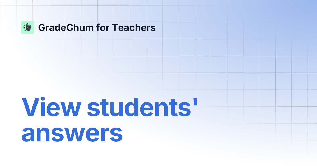 View students' answers | GradeChum for Teachers