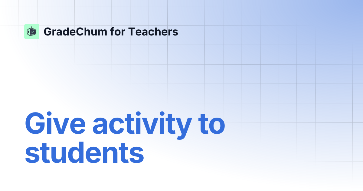 Give activity to students | GradeChum for Teachers